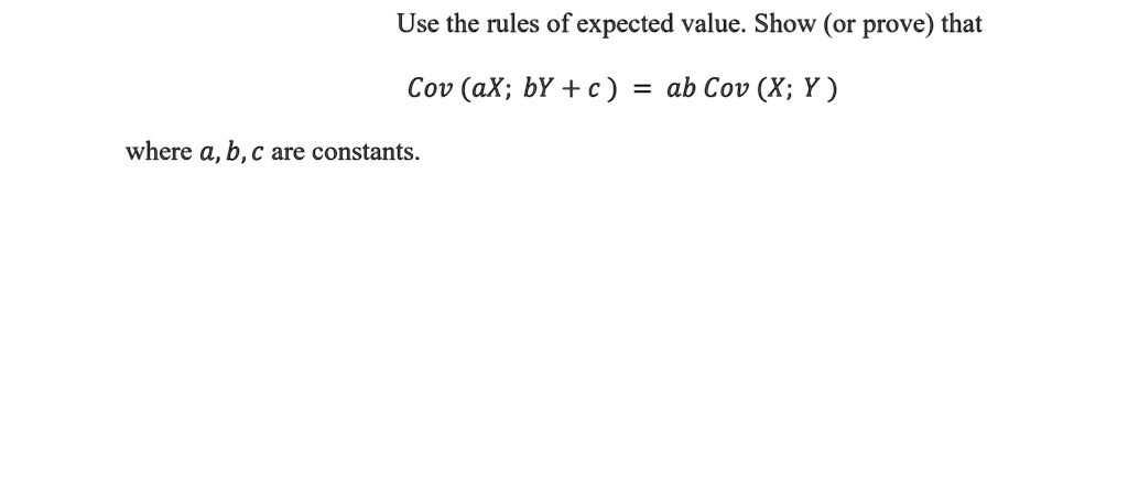 SOLVED: Use the rules of expected value. Show (or prove) that Cov (aX; bY + c ) ab Cov (X; Y ...