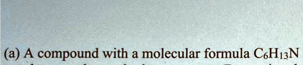 SOLVED: (a) A compound with a molecular formula C6H13N