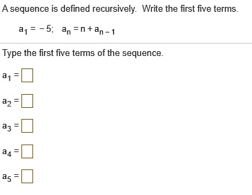 SOLVED: A sequence is defined recursively: Write the first five terms -5, a =n+a - 1 Type the ...