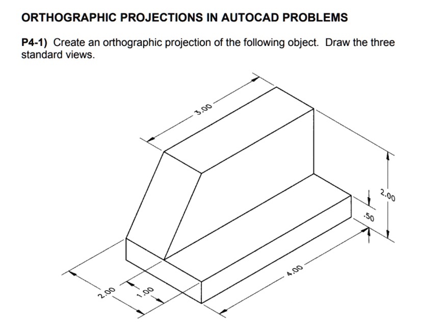 ORTHOGRAPHIC PROJECTIONS IN AUTOCAD PROBLEMS P4-1) Create an orthographic projection of the ...