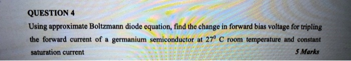 SOLVED: QUESTION4 Using approximate Boltzmann diode equation, find the ...