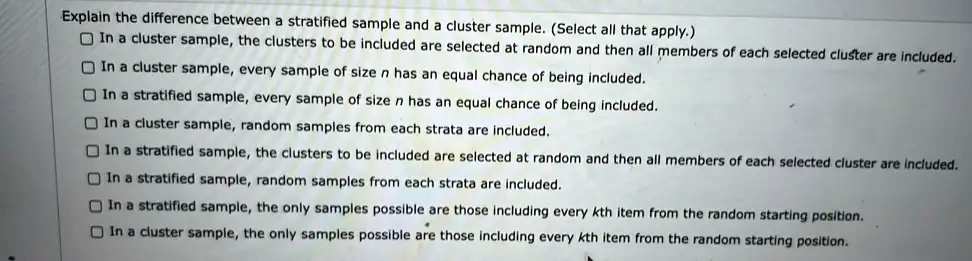 SOLVED: Explain the difference between stratified sample and cluster sample (Select all that ...
