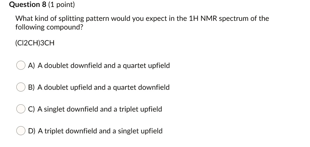 SOLVED: Question 8 (1 point) What kind of splitting pattern would you expect in the 1H NMR ...