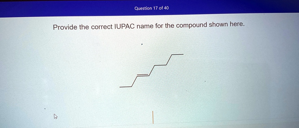 Question 17 of 40 Provide the correct IUPAC name for the compound shown ...