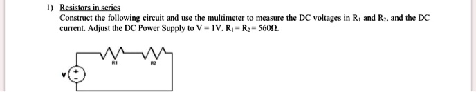 SOLVED: Ohm and Kirchhoff's Laws 1) Resistors in series: Construct the following circuit and use ...