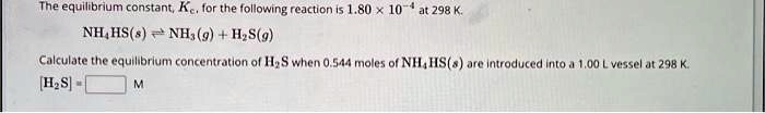 SOLVED: The equilibrium constant Kc for the following reaction is 1.80x10^-at 298 K NH3 (s) NH4 ...