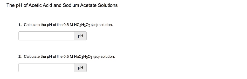 SOLVED: The pH of Acetic Acid and Sodium Acetate Solutions Calculate ...