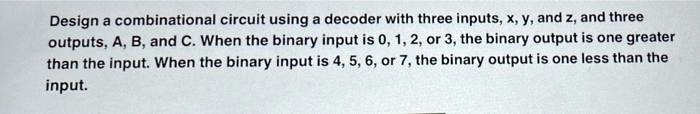 Design A Combinational Circuit Using A Decoder With Three Inputs X Y And Z And Three Outputs