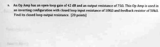 Solved An Op Amp Has An Open Loop Gain Of 42 Db And An Output Resistance Of 75fthis Op Amp Is