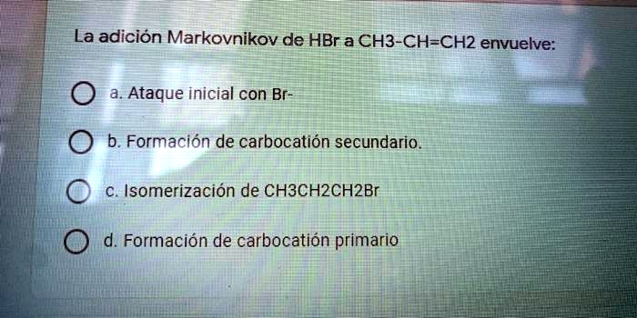 la adicion markovnikov de hbr a ch3 ch ch2 envuelve 0 ataque inicial con br o b formacion de ...