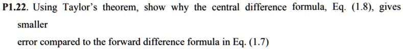 SOLVED: P1.22. Using Taylor'theorem, show why the central difference ...