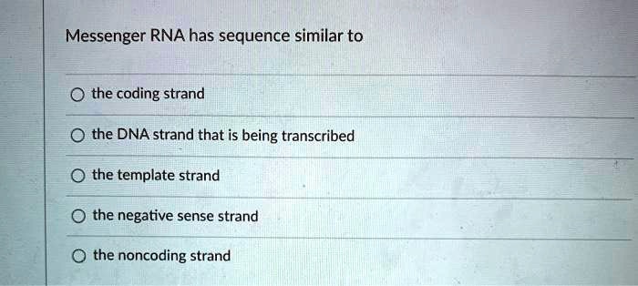 SOLVED: Messenger RNA has sequence similar to the coding strand the DNA strand that is being ...