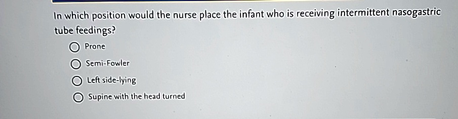 in which position would the nurse place the infant who is receiving ...