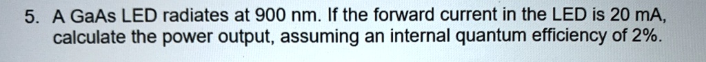 5. A GaAs LED radiates at 900 nm. If the forward current in...