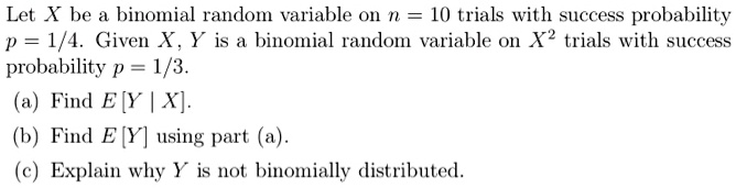 SOLVED: Let X be a binomial random variable on n = 10 trials with success probability p = 1/4 ...