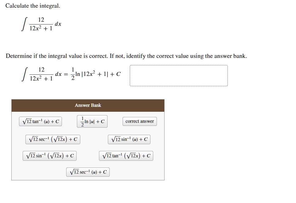SOLVED: Calculate the integral. int (12)/(12x^(2)+1)dx Determine if the integral value is ...