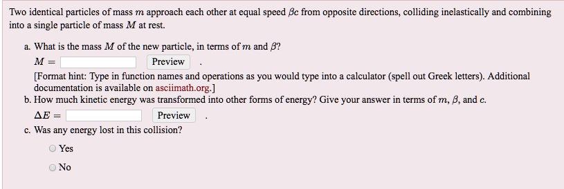 SOLVED: Two identical particles of mass m approach each other at equal ...
