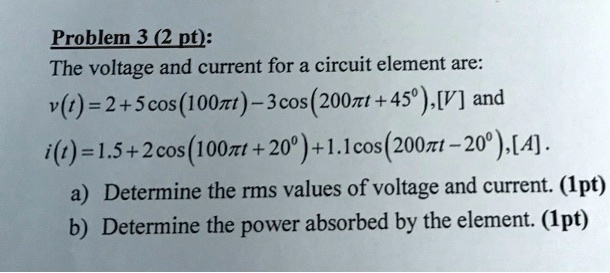 SOLVED: Problem 32: The voltage and current for a circuit element are: v = 2 + 5cos(100t) - 3cos ...