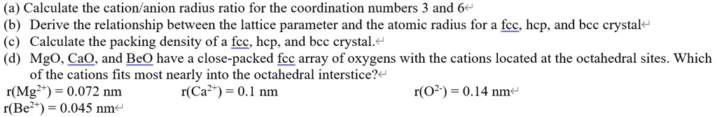 SOLVED: Calculate the cation-anion radius ratio for the coordination numbers 3 and 6. Derive the ...