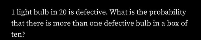 SOLVED: 1 light bulb in 20 is defective. What is the probability that ...
