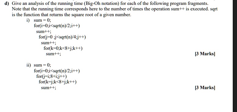 SOLVED: d) Give an analysis of the running time (Big-Oh notation) for each of the following ...
