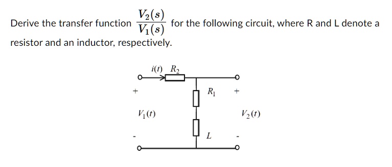 SOLVED: V2(s) Derive the transfer function for the following circuit,where R and L denote a Vi(s ...
