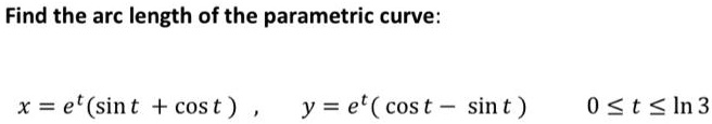 SOLVED: Find the arc length of the parametric curve: x = e^(t(sin(t ...