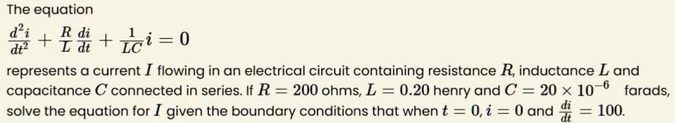 SOLVED: (d^2i)/(dt^2) + (R)/(L)(di)/(dt) + (1)/(LC)i = 0 represents a current I flowing in an ...