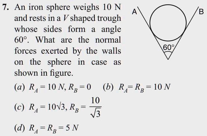 7. An iron sphere weighs 10 N and rests in a V shaped trough whose ...