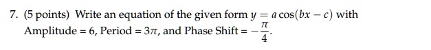 SOLVED: (5 points) Write an equation of the given form y = cos (bx C) with Amplitude 6, Period ...