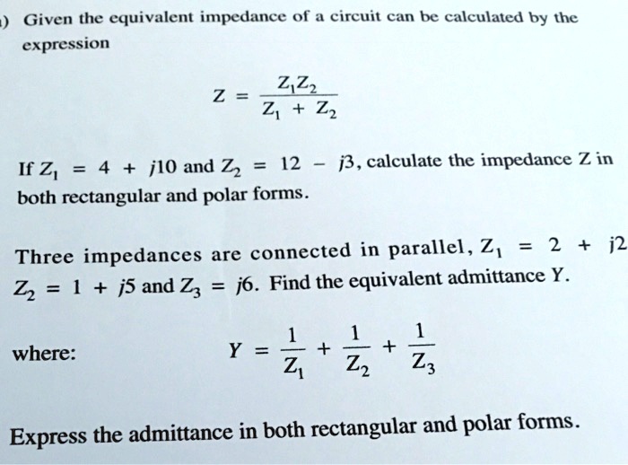 1) Given the equivalent impedance of a circuit can be calculated by the expression Z = (Z1 Z2 ...