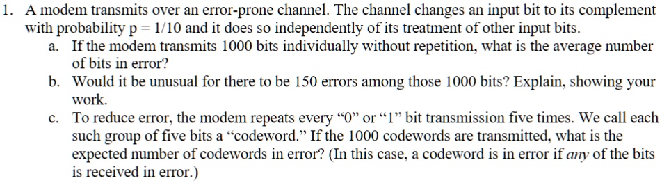 SOLVED: A modem transmits over an error-prone channel. The channel changes an input bit to its ...