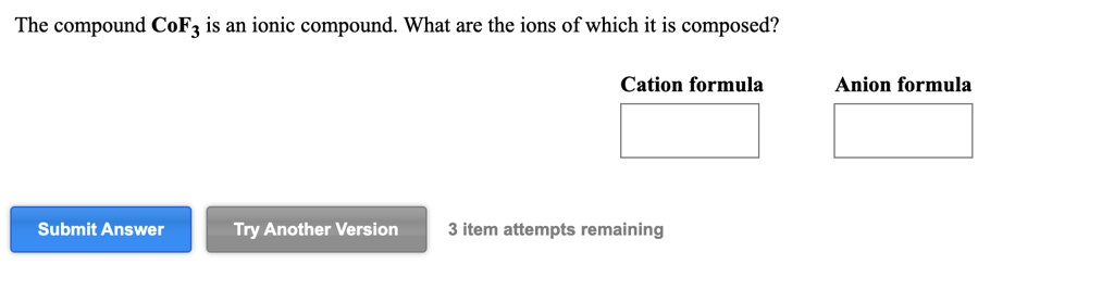 The compound CoF3 is an ionic compound. What are the ions of which it ...