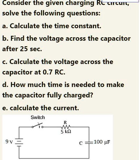 SOLVED: Consider the given charging RC circuit; solve the following questions: a. Calculate the ...