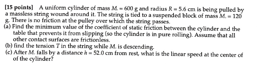 SOLVED: [15 points] A uniform cylinder of mass M, = 600 g and radius R = 5.6 cm is being pulled ...