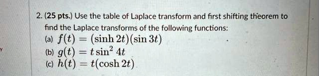 2. (25 pts.) Use the table of Laplace transform and first shifting theorem to find the Laplace ...