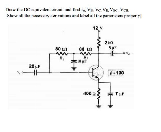 Draw the DC equivalent circuit and find re, VB, Vc, VE, VEc, VcB. [Show ...