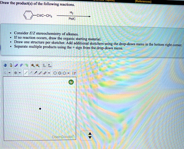 SOLVED: Draw the product(s) of the following reactions CzC-CH, PdiC Consider EIZ stercochemistry ...