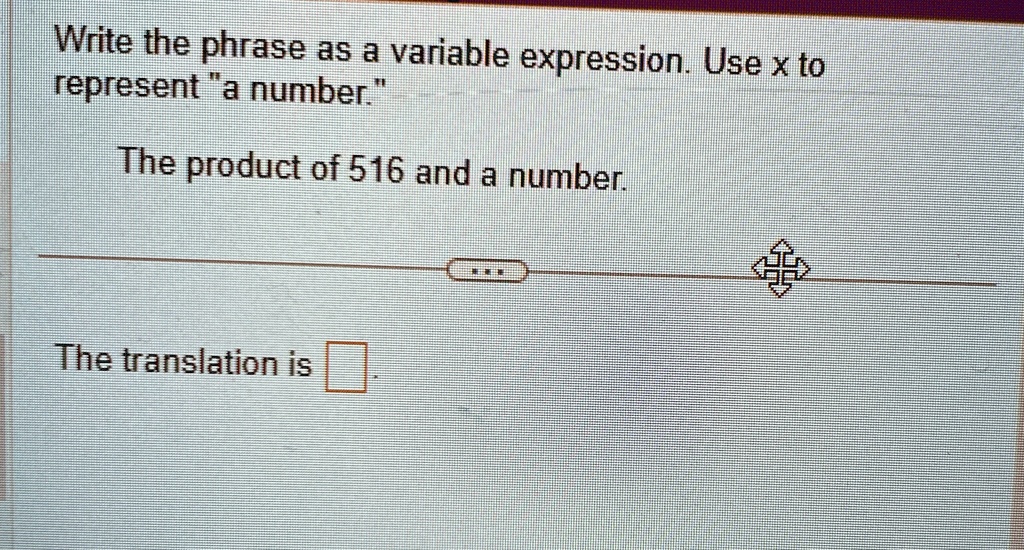 write the phrase as a variable expression use x to represent a number the product of 516 and a ...