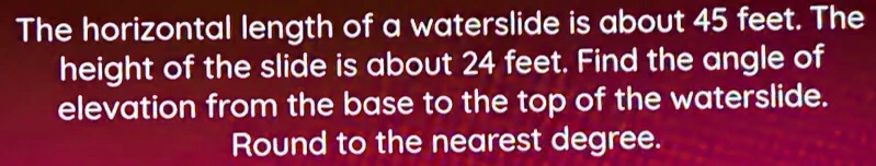 SOLVED: The horizontal length of a waterslide is about 45 feet The ...