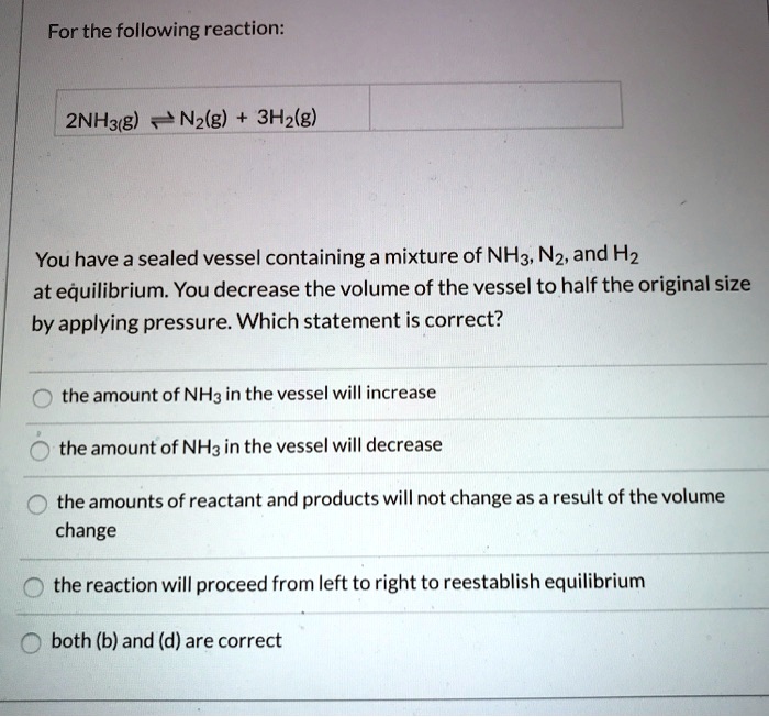 SOLVED: For the following reaction: 2NH3tg) Nz(g) 3Hz(g) You have a sealed vessel containing a ...