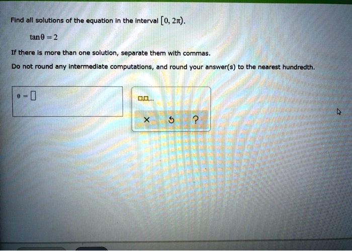 SOLVED: Find all solutions of the equation in the interval [0, 20): tan(0) = 2 If there is more ...