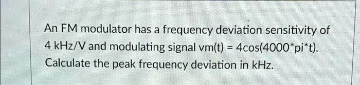An FM modulator has a frequency deviation sensitivity of 4...