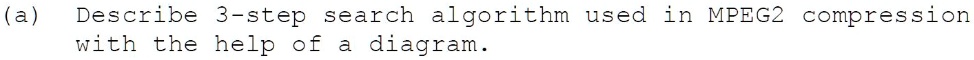 SOLVED: (a) Describe 3-step search algorithm used in MPEG2 compression ...