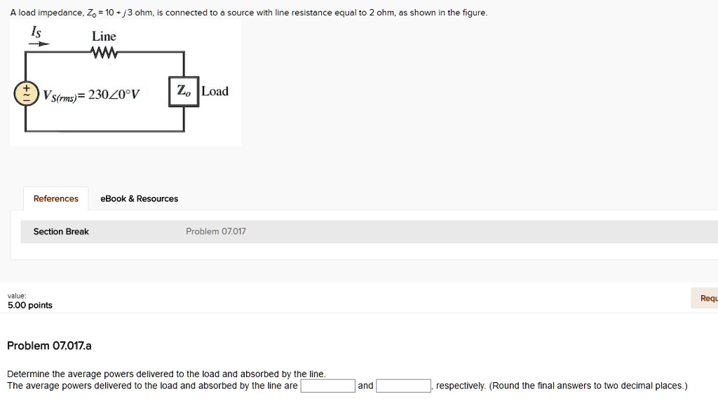 SOLVED: A load impedance, Z, = 10 + âˆš3 ohm, is connected to a source with line resistance ...