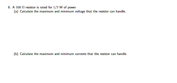 SOLVED: A 100 2 resistor is rated for 1/2 W of power. Calculate the ...