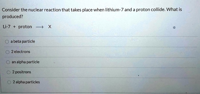 SOLVED: Consider the nuclear reaction that takes place when lithium-7 ...