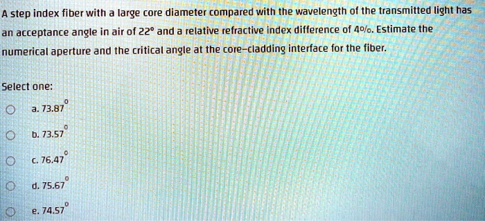 SOLVED: A step index fiber with a large core diameter compared with the wavelength of the ...