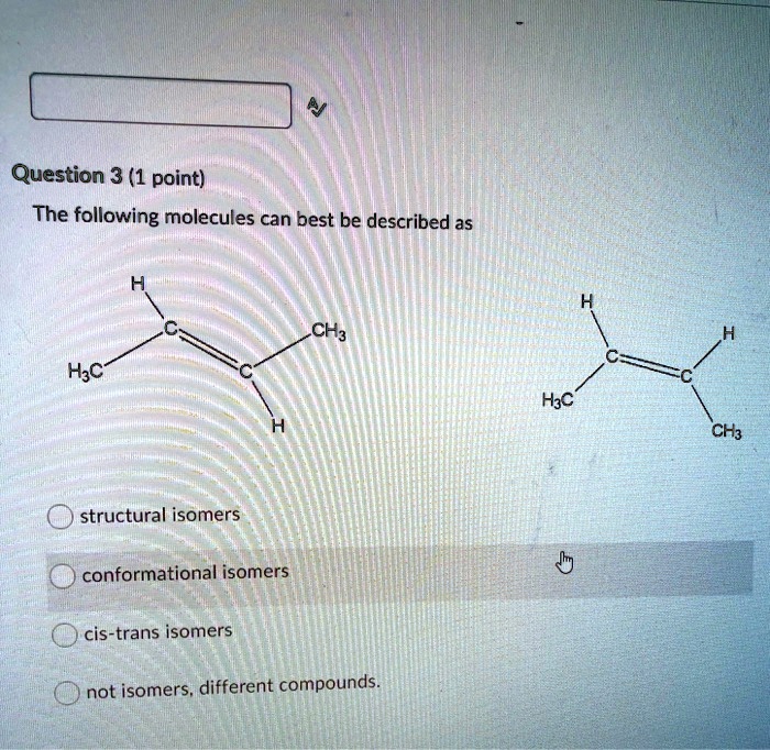 SOLVED: Question 3 (1 point) The following molecules can best be described as: CH3 H2C H3C CH3 ...