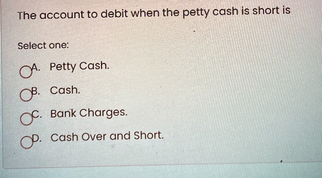 the account to debit when the petty cash is short is select one a petty ...